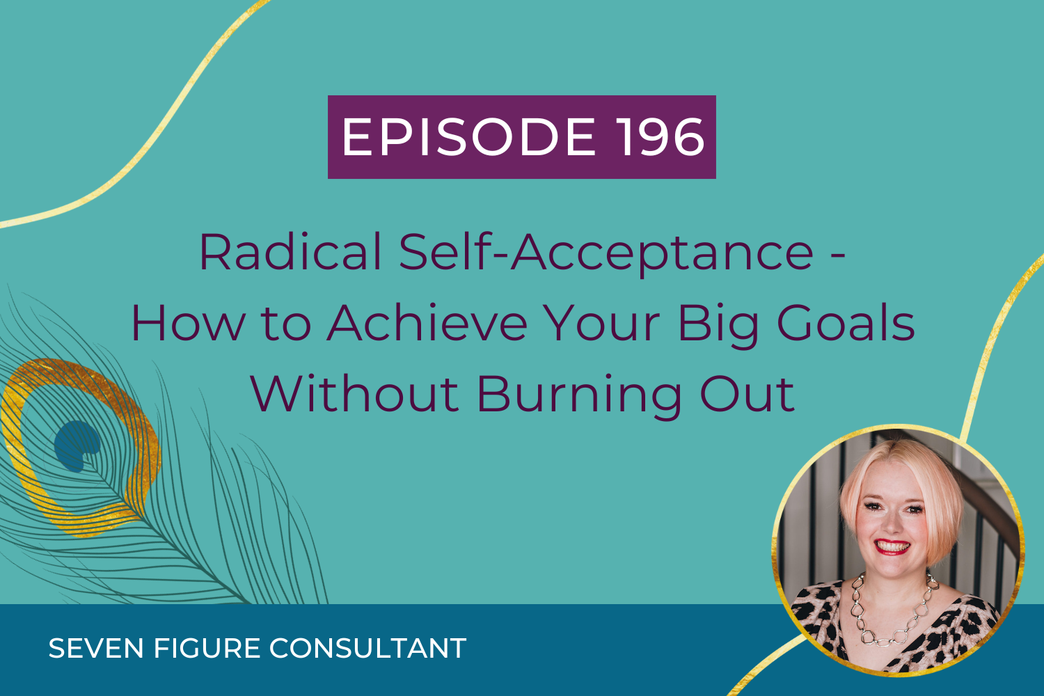 Episode 196: Radical Self-Acceptance - How to Achieve Your Big Goals Without Burning Out ...